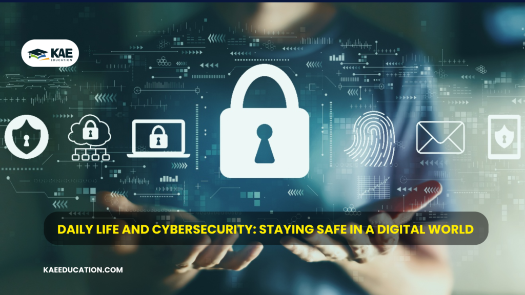 Daily Life and Cybersecurity: Staying Safe in a Digital World - KAE ...
