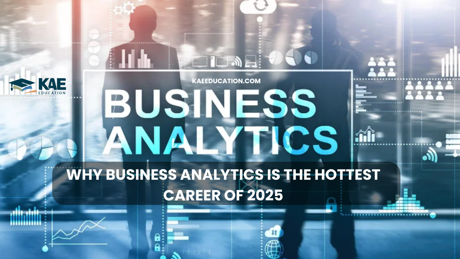 Why Business Analytics Is the Hottest Career of 2025 - KAE Education